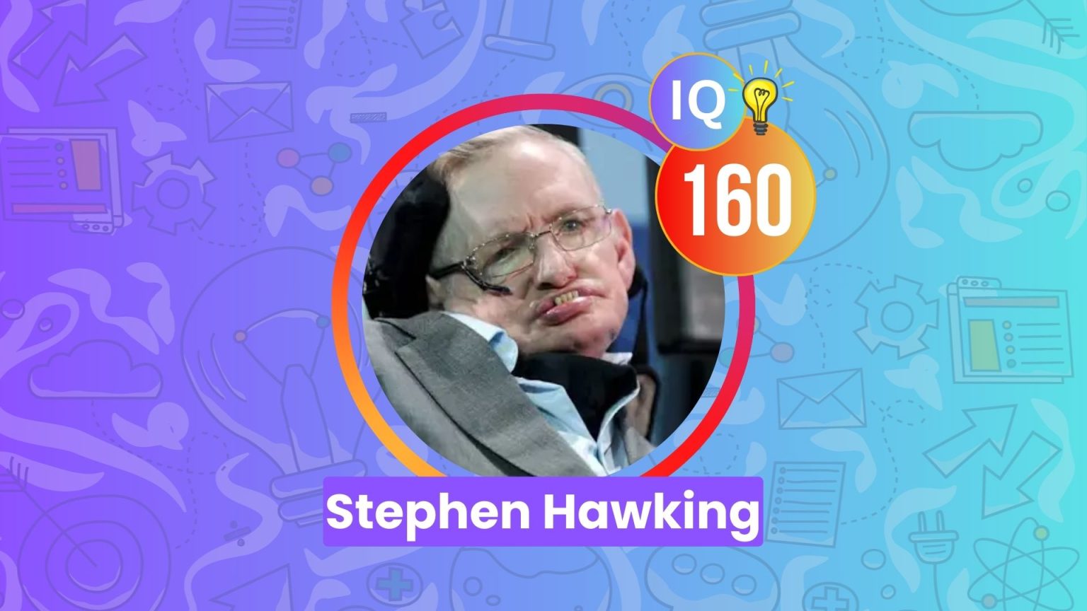 Stephen Hawking IQ (Theoretical Physicist and Cosmologist)